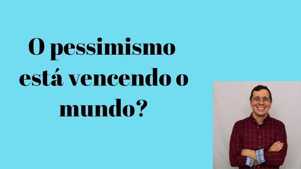O pessimismo está vencendo no mundo? - YouTube