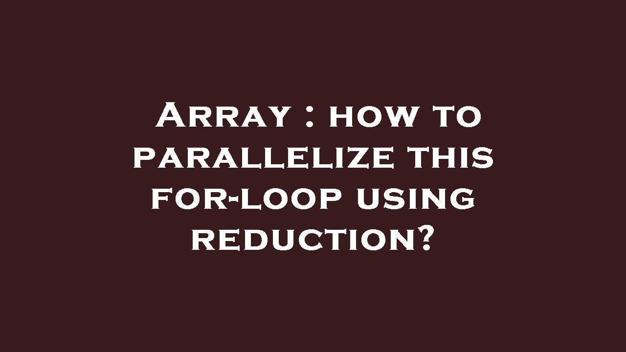 Array How To Parallelize This For loop Using Reduction YouTube array-how-to-parallelize-this-for-loop-using-reduction-youtube