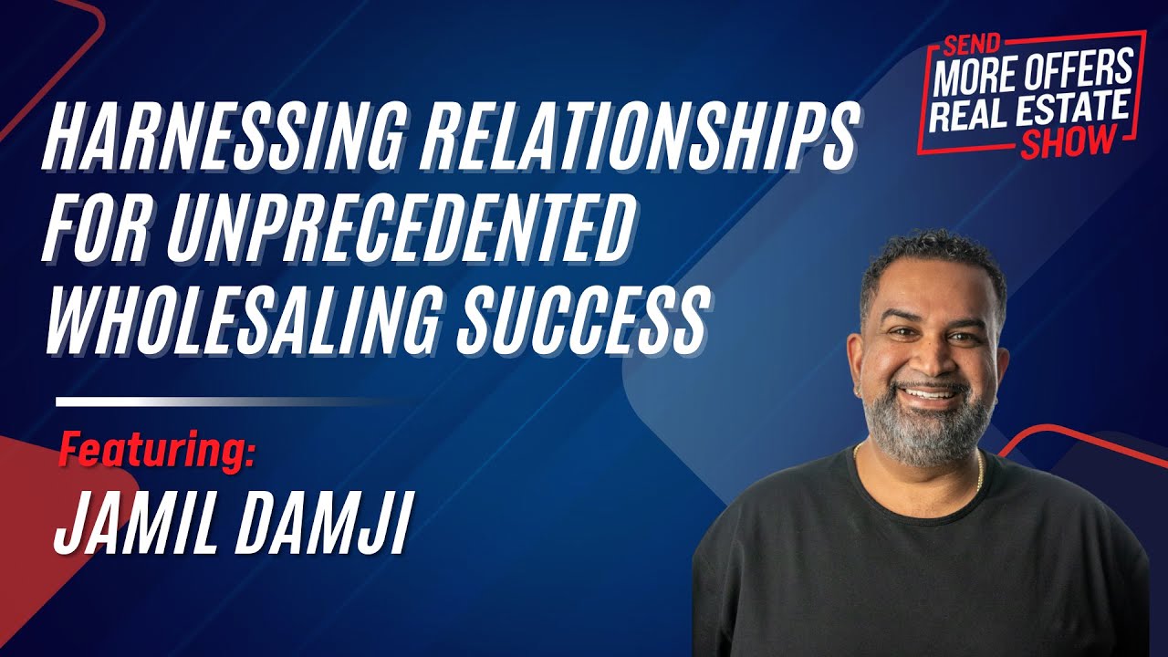 Harnessing Relationships for Unprecedented Wholesaling Success with Jamil Damji - YouTube
