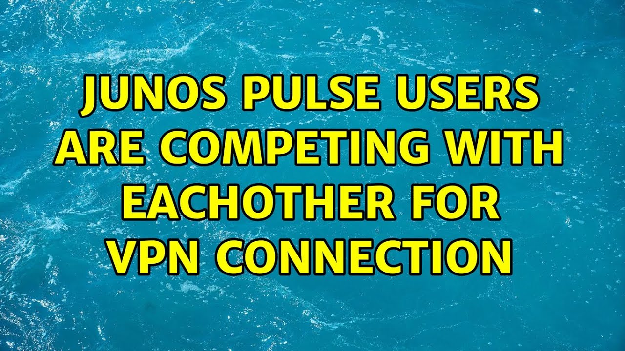 Junos Pulse users are competing with eachother for VPN connection (5 ...