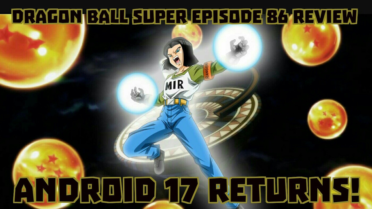 Dragon Ball Super episode 86 Review. Android 17 Returns! - YouTube