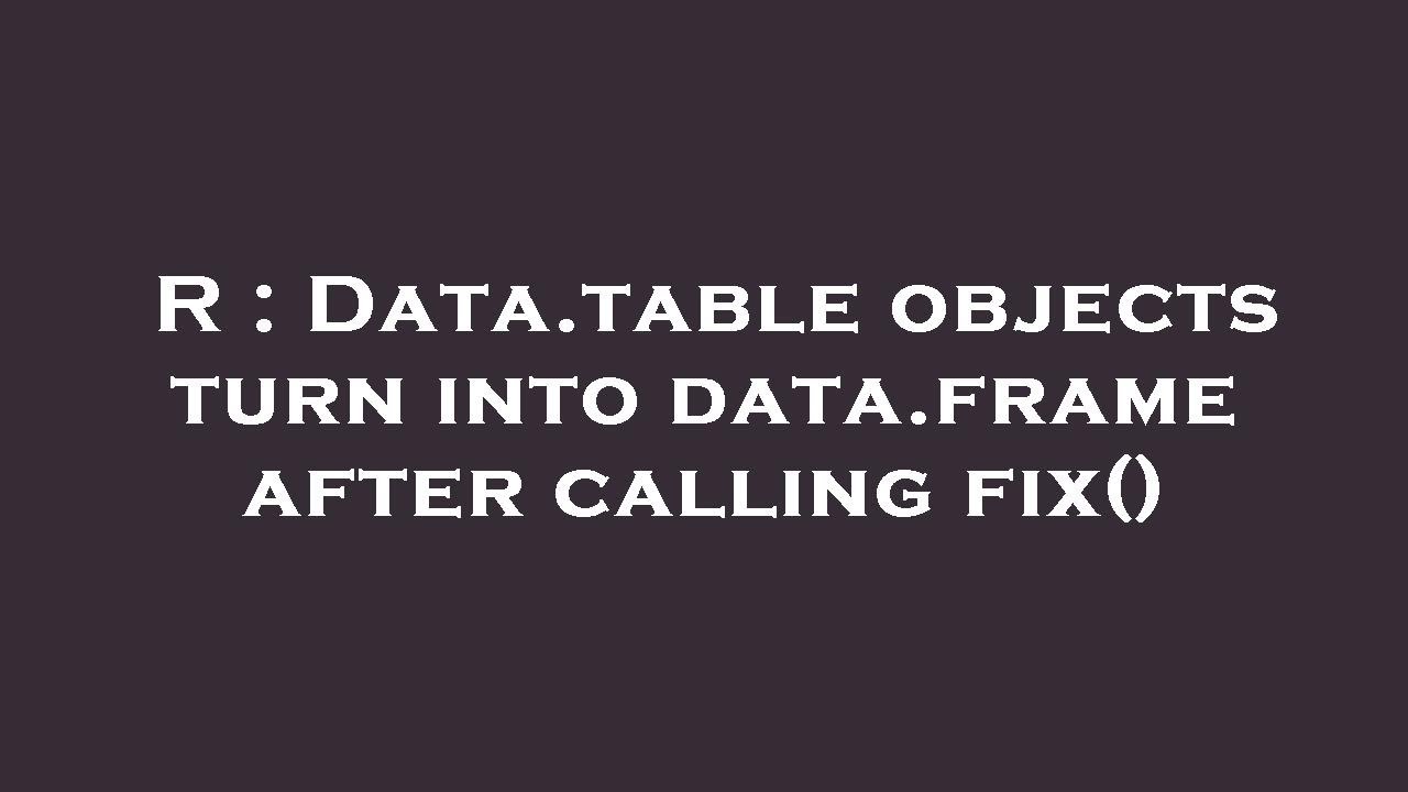 R Datatable Objects Turn Into Dataframe After Calling Fix Youtube