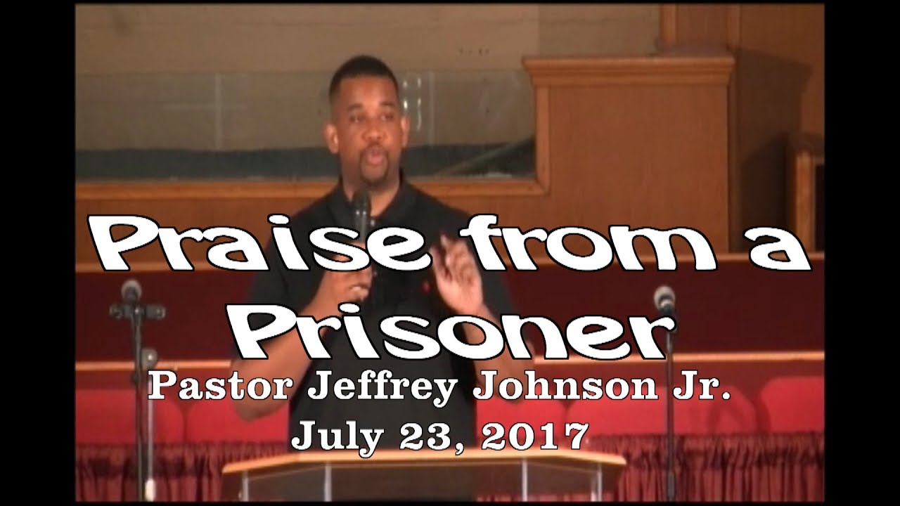 Praise from a Prisoner; Pastor Jeffrey Johnson, Jr. - YouTube