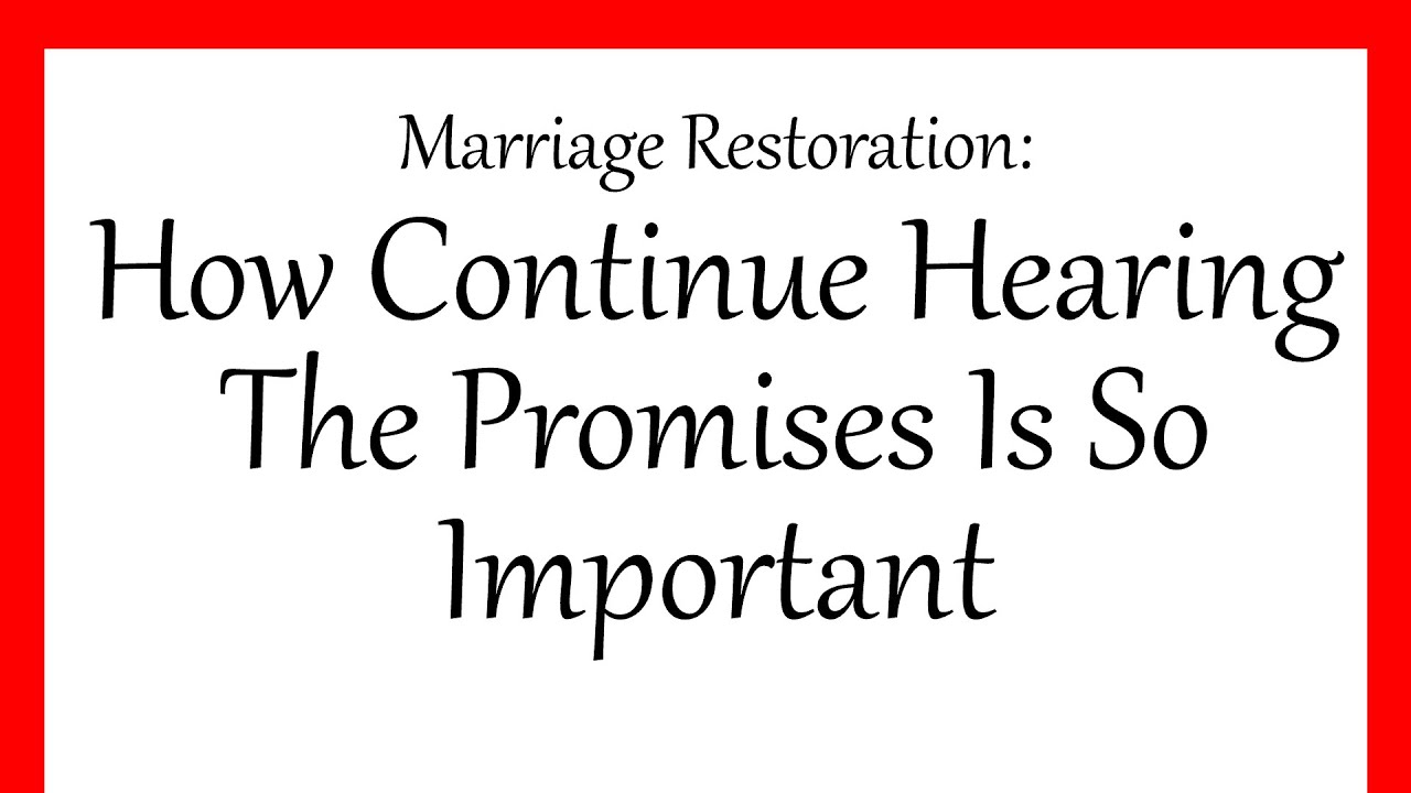 Marriage Restoration: How Continue Hearing The Promises Is So Important ...