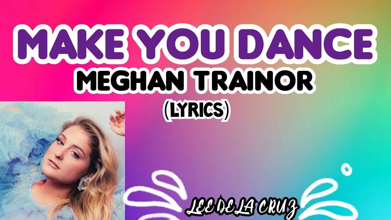Make You Dance - Meghan Trainor (Lyrics) | Lyric Video | LEE DELA CRUZ ...