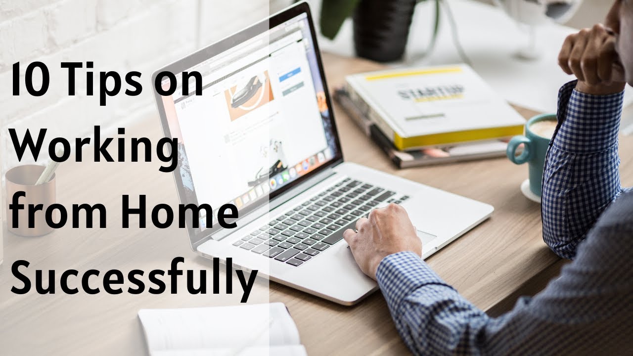 10 Tips on Working from Home Successfully | 10 Tips to Help You Be More ...