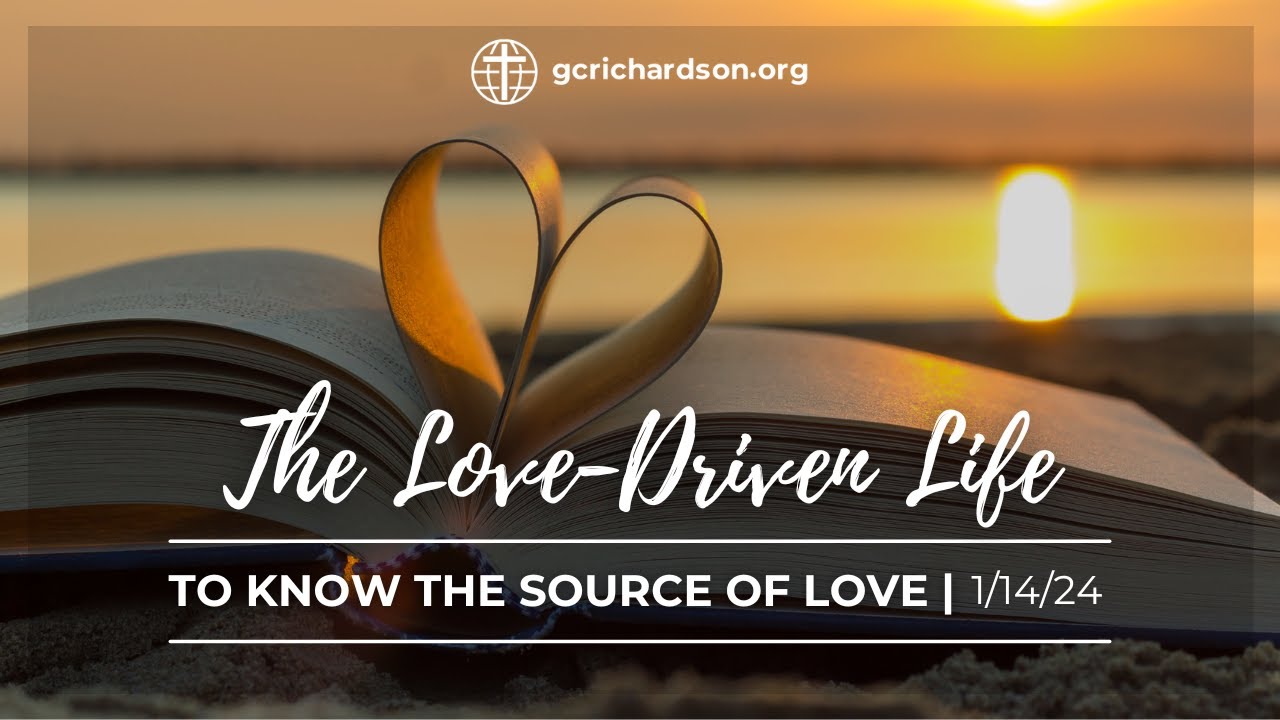 GC Richardson | The Love-Driven Life: To Know The Source Of Love - YouTube