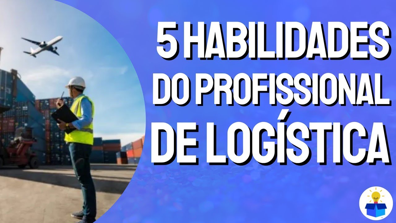 5 HABILIDADES ESSENCIAIS A TODOS PROFISSIONAIS DE LOGÍSTICA! - YouTube