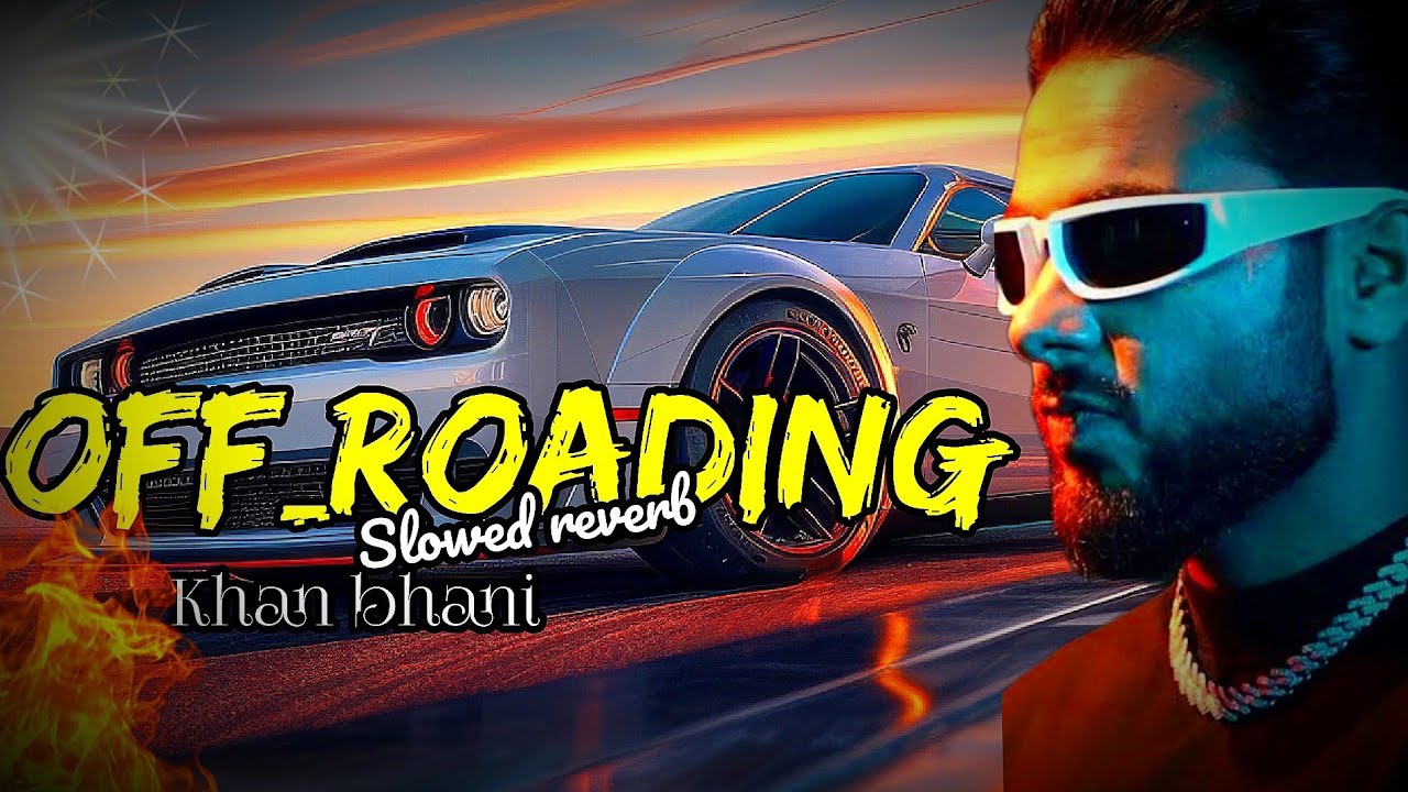 off roding slowed reverb version full base song Khan bhani - YouTube