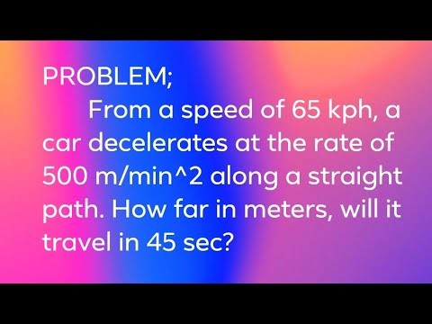 from a speed of 65kph, a car decelerates at the rate of 500m/min^2 ...