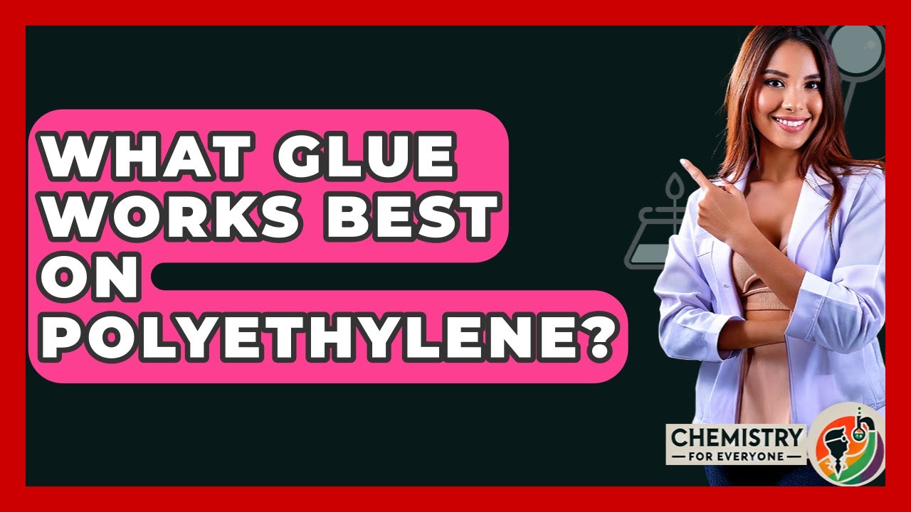 What Glue Works Best On Polyethylene? - Chemistry For Everyone - YouTube