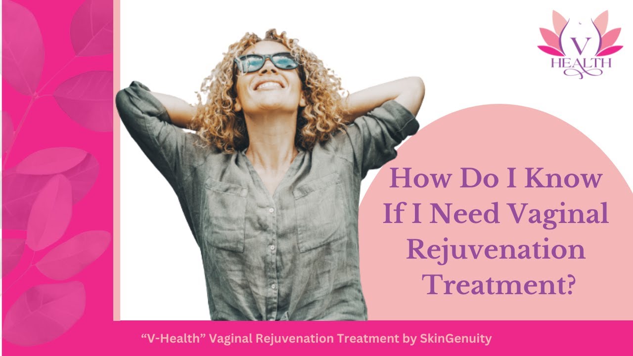 How Do I Know If I Need Vaginal Rejuvenation Treatment? / V-HealthTM ...