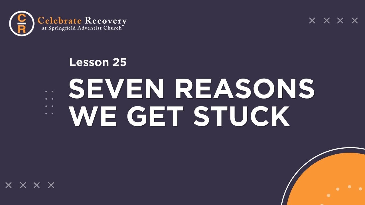 Lesson 25: Seven Reasons We Get Stuck | Celebrate Recovery - YouTube