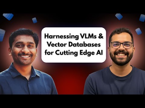 Dev x AI : Harnessing VLMs & Vector Databases for Cutting Edge AI