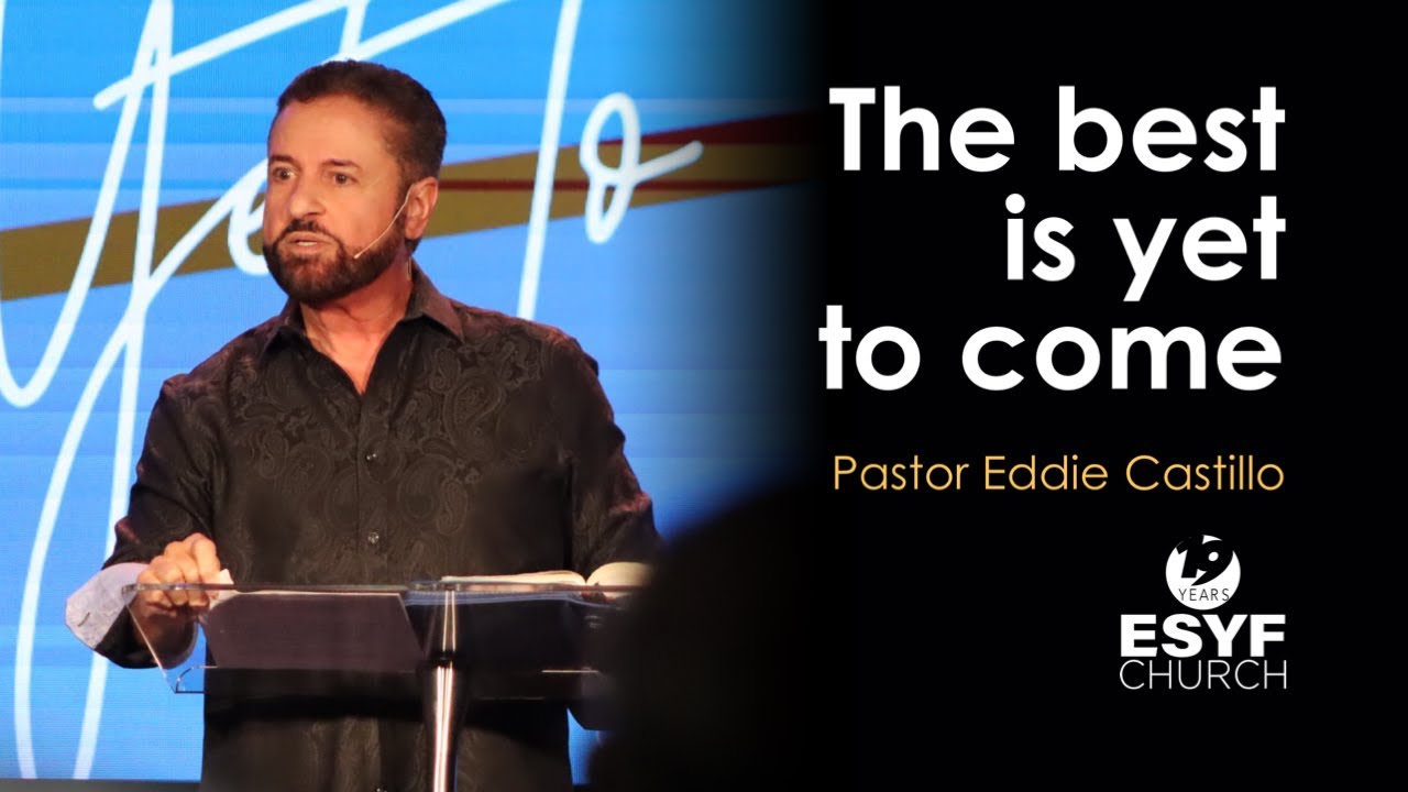 The best is yet to come | Pastor Eddie Castillo - YouTube