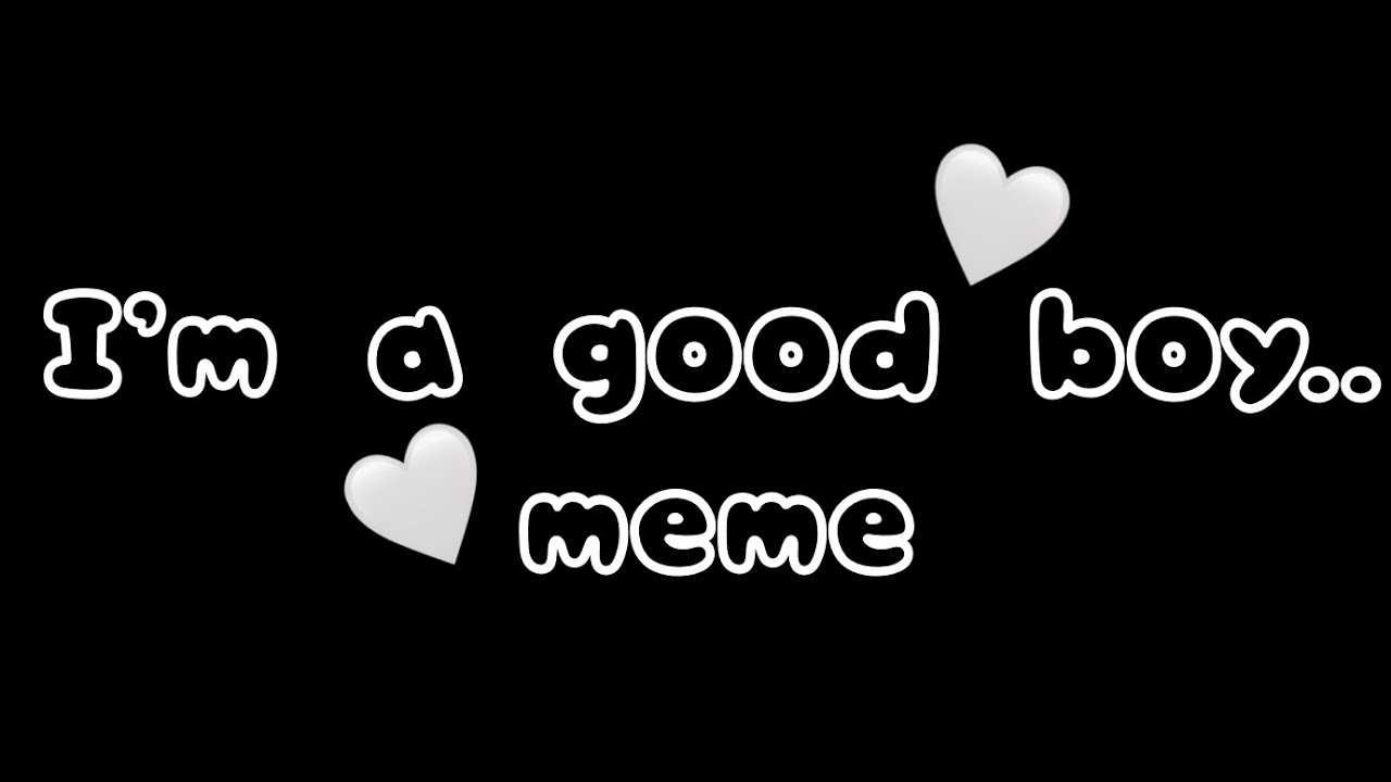 I’m A Good Boy... | Meme - YouTube