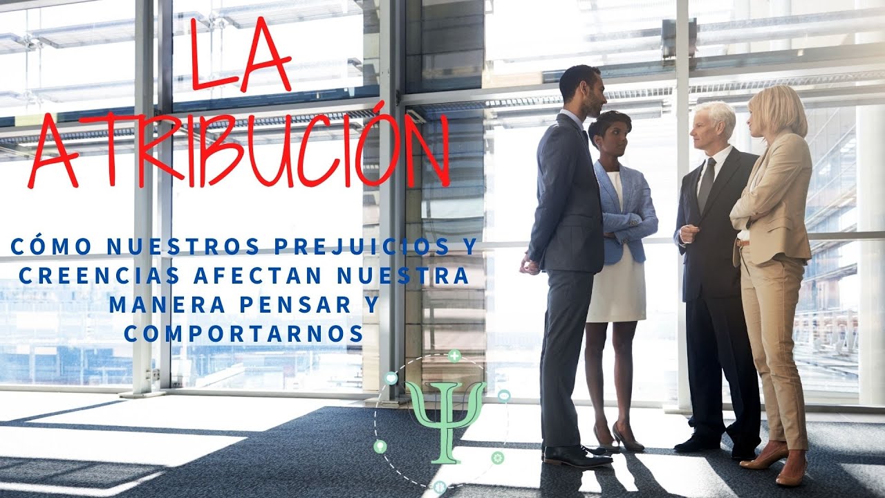La atribución, cómo nuestros prejuicios y creencias afectan el ...