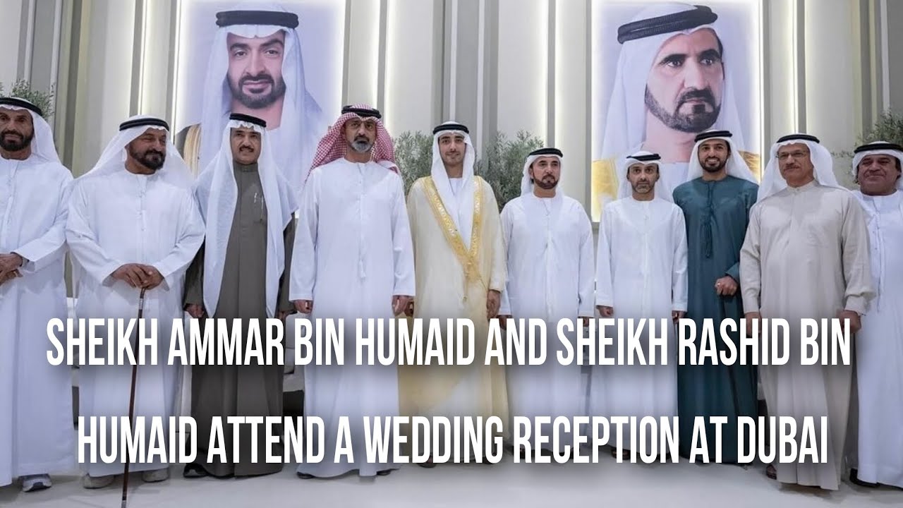 Sheikh Ammar Bin Humaid And Sheikh Rashid Bin Humaid Attend a Wedding Reception At Dubai - YouTube