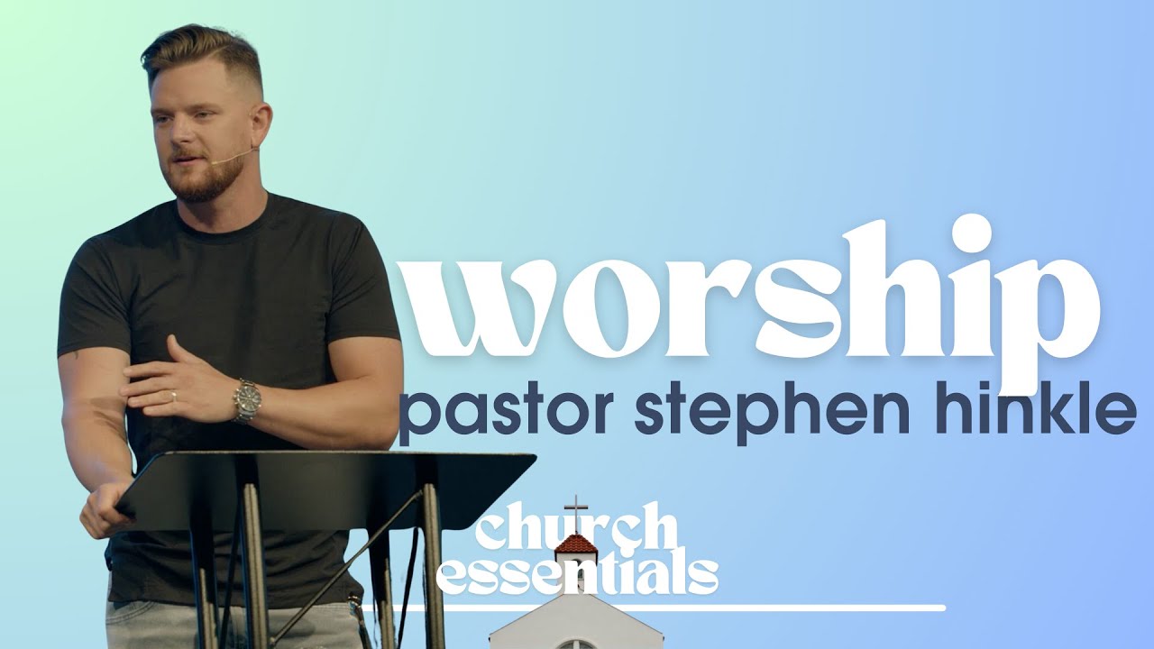 Worship - Church Essentials - Pastor Stephen Hinkle - YouTube