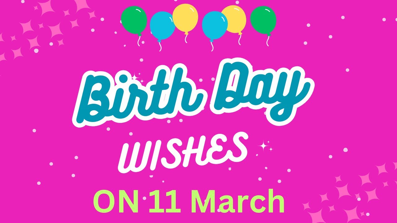 Happy Birthday Wishes on 11 March - YouTube
