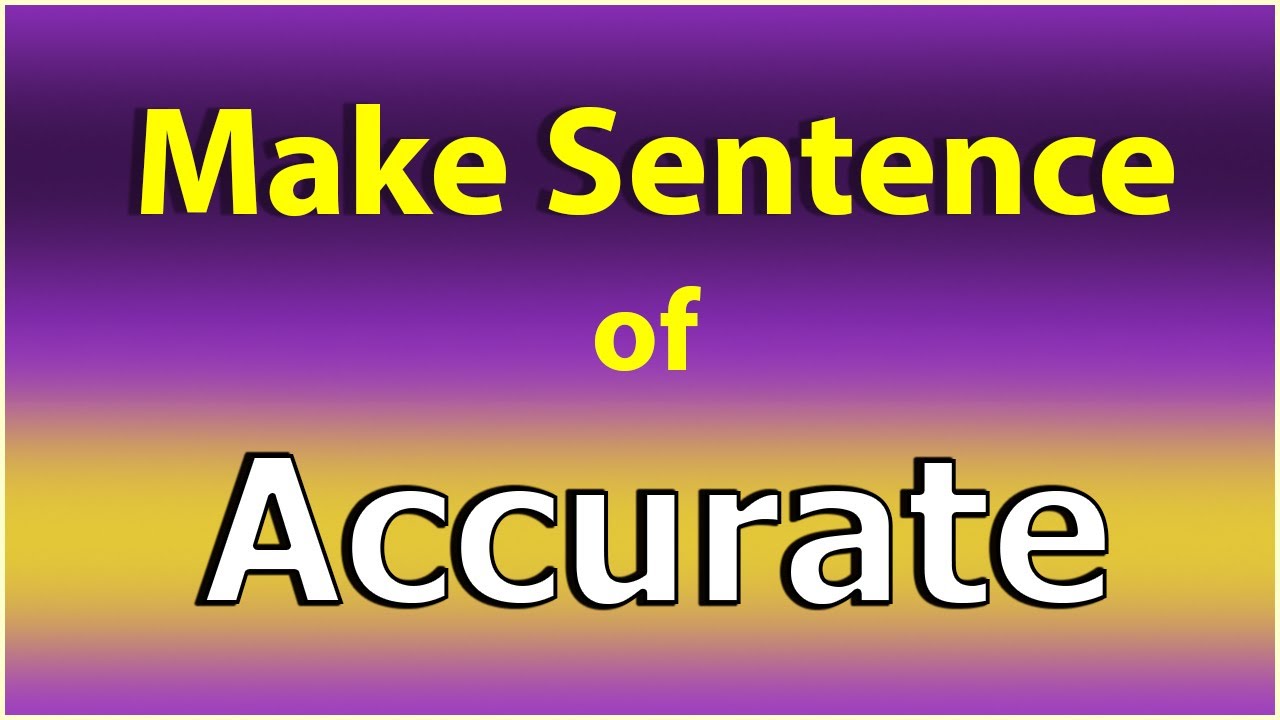 Make Sentence of Accurate. Accurate in a Sentence. Accurate use in ...
