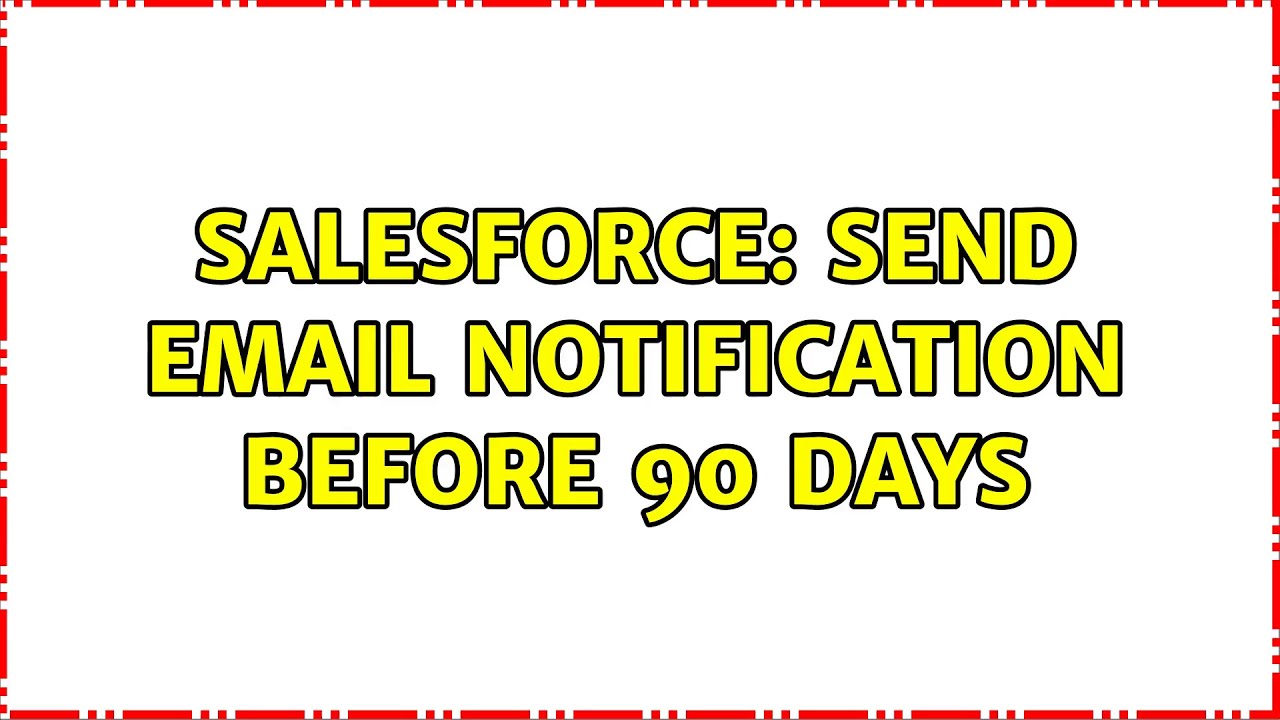 Salesforce: Send Email Notification Before 90 days (2 Solutions ...