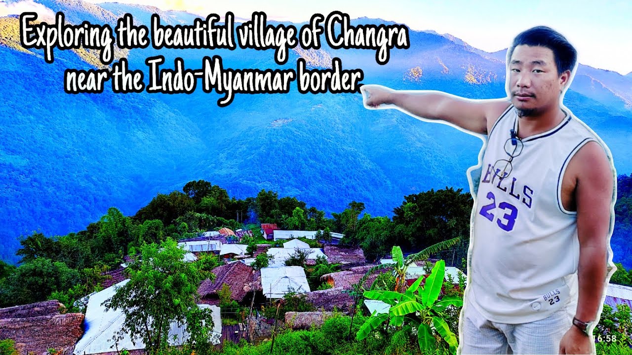 Exploring the beautiful Village of Changra near the Indo-myanmar border ...