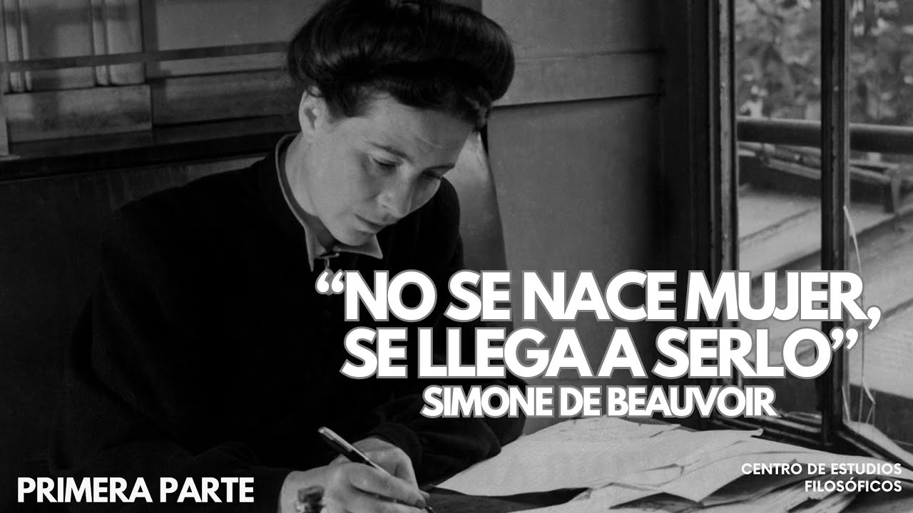 No se nace mujer, se llega a serlo. Simone de Beauvoir. Primera parte ...
