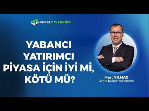 Yabancı Yatırımcı Piyasa İçin İyi Mi, Kötü Mü? I Mert Yılmaz Yorumluyor  | İnfo Yatırım
