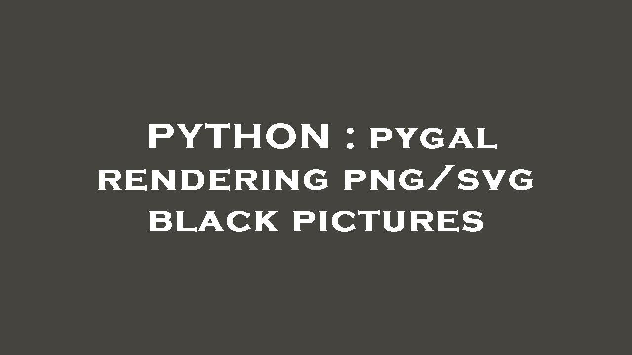 Python Pygal Rendering Pngsvg Black Pictures Youtube