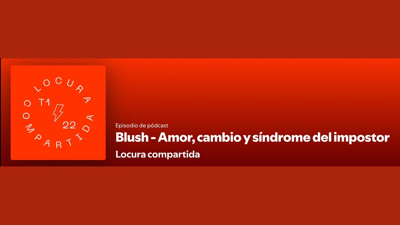 Blush Amor, cambio y síndrome del impostor - YouTube