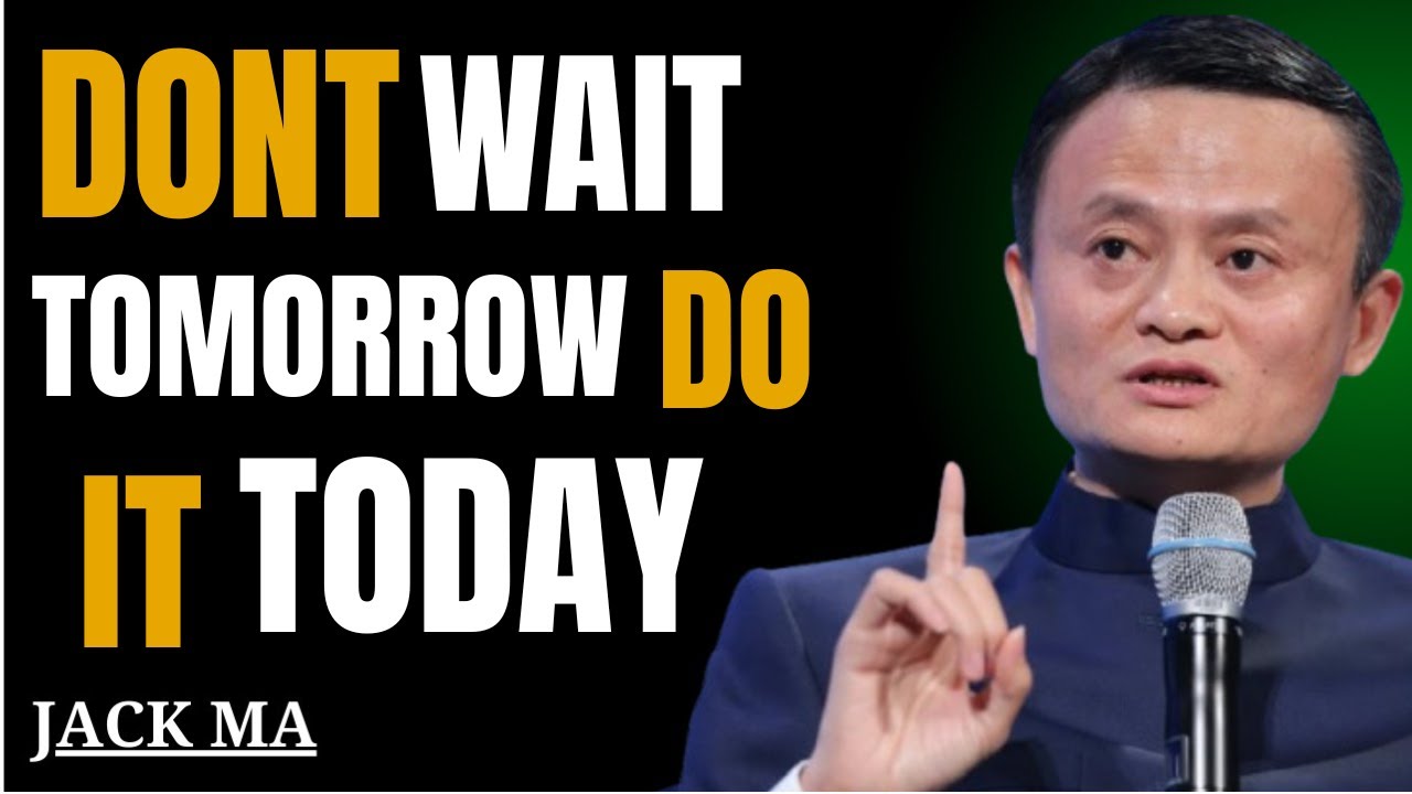 DONT WAIT TOMORROW DO IT TODAY | JACK MA | MOTIVATIONAL SPEECH - YouTube