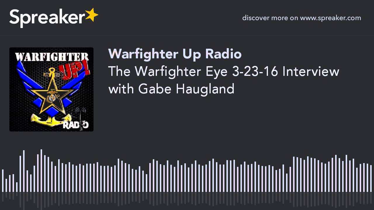 The Warfighter Eye 3-23-16 Interview with Gabe Haugland (part 1 of 3 ...
