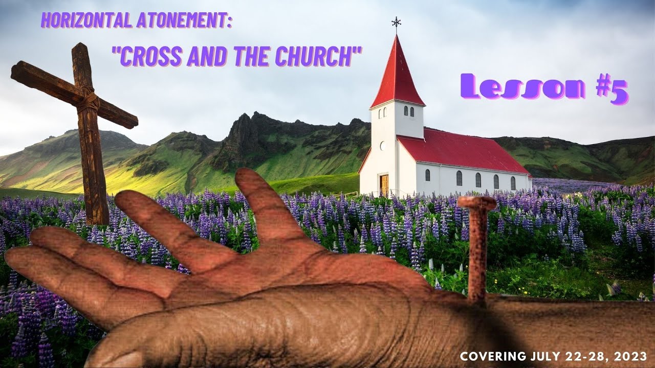 “Horizontal Atonement: The Cross and the Church”” Lesson #5 of this 3rd Quarter of 2023 - YouTube