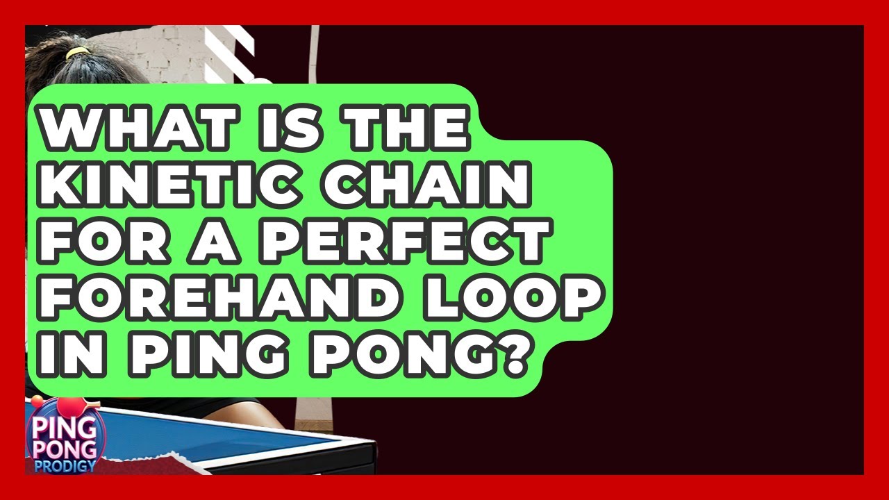 What Is The Kinetic Chain For A Perfect Forehand Loop In Ping Pong ...