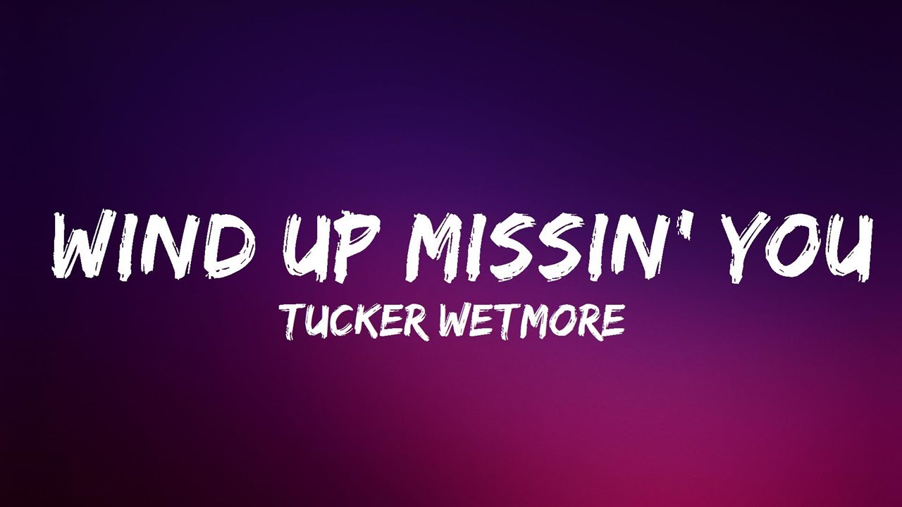 Tucker Wetmore - Wind Up Missin' You (Lyrics) | Lyrics Video (Official ...