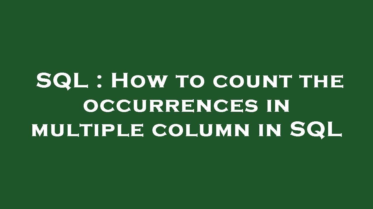 SQL How To Count The Occurrences In Multiple Column In SQL YouTube SQL How To Count The Occurrences In Multiple Column In SQL YouTube