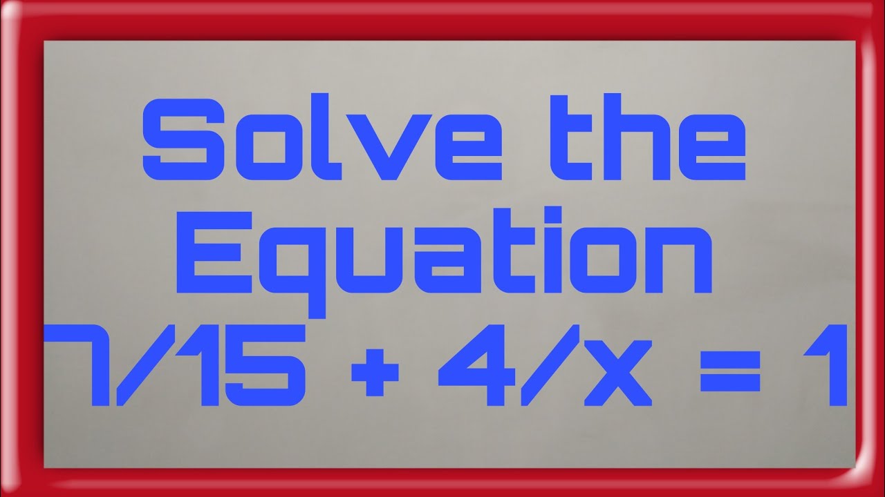 Solve the Equation 7/15 + 4/x = 1 - YouTube