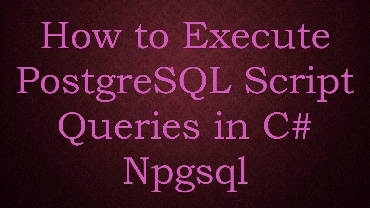 How To Execute Postgresql Script Queries In C Npgsql Youtube