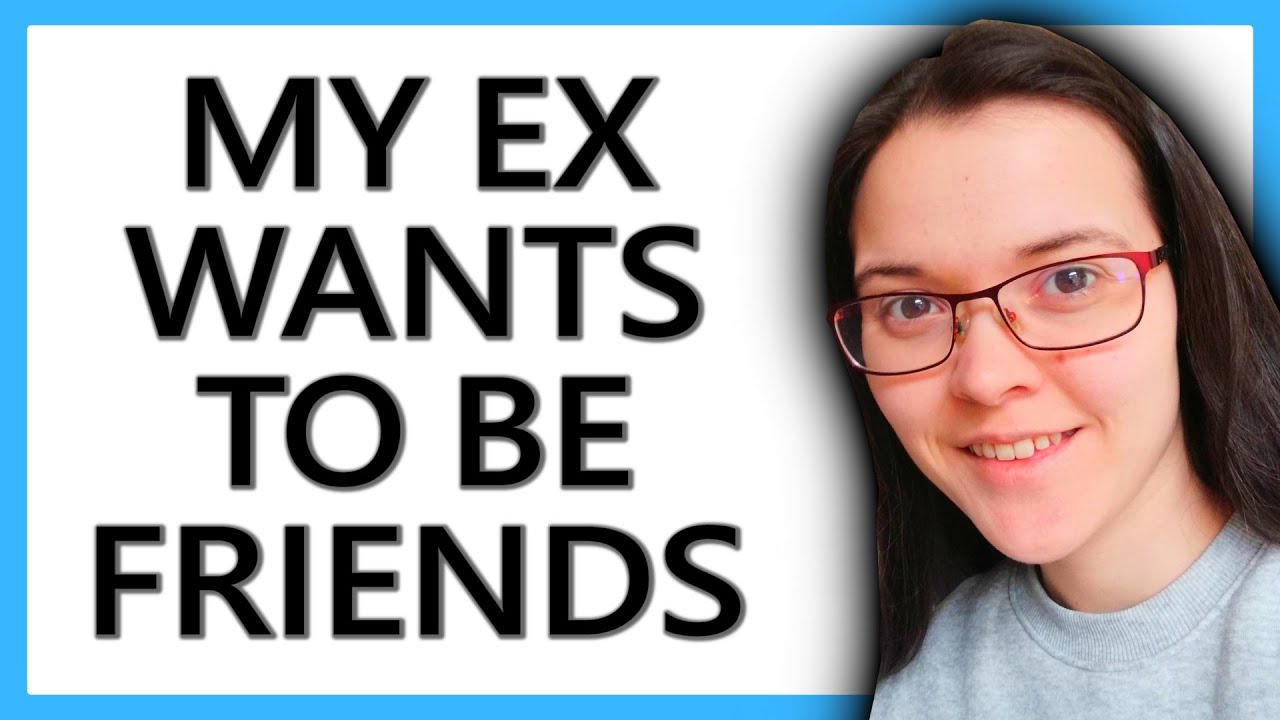 When Your Ex Wants To Be Friends With You - YouTube