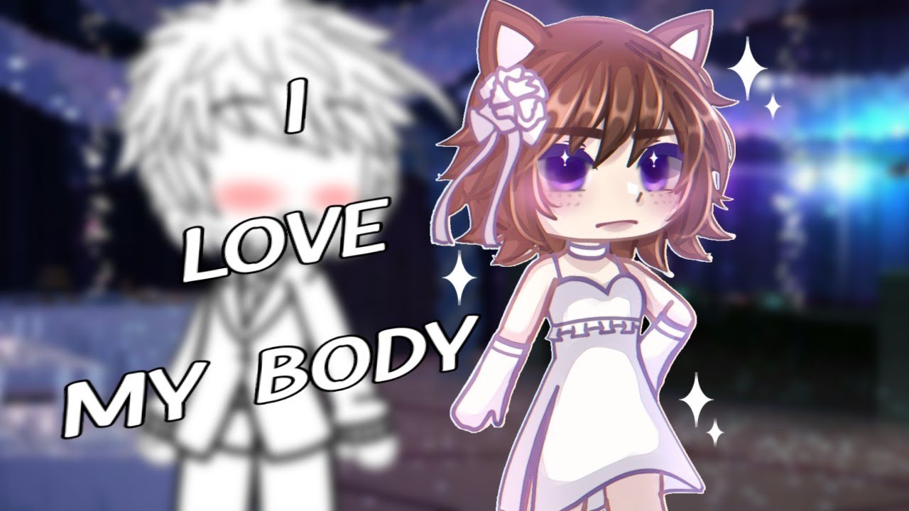 𝙄 𝙡𝙤𝙫𝙚 𝙢𝙮 𝙗𝙤𝙙𝙮💫”–» ·Gacha trend· |No og!¡💫| - YouTube