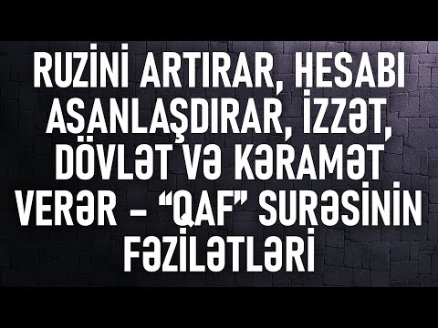 Ruzini artırar, hesabı asanlaşdırar, izzət, dövlət və kəramət verər – “Qaf” surəsinin fəzilətləri