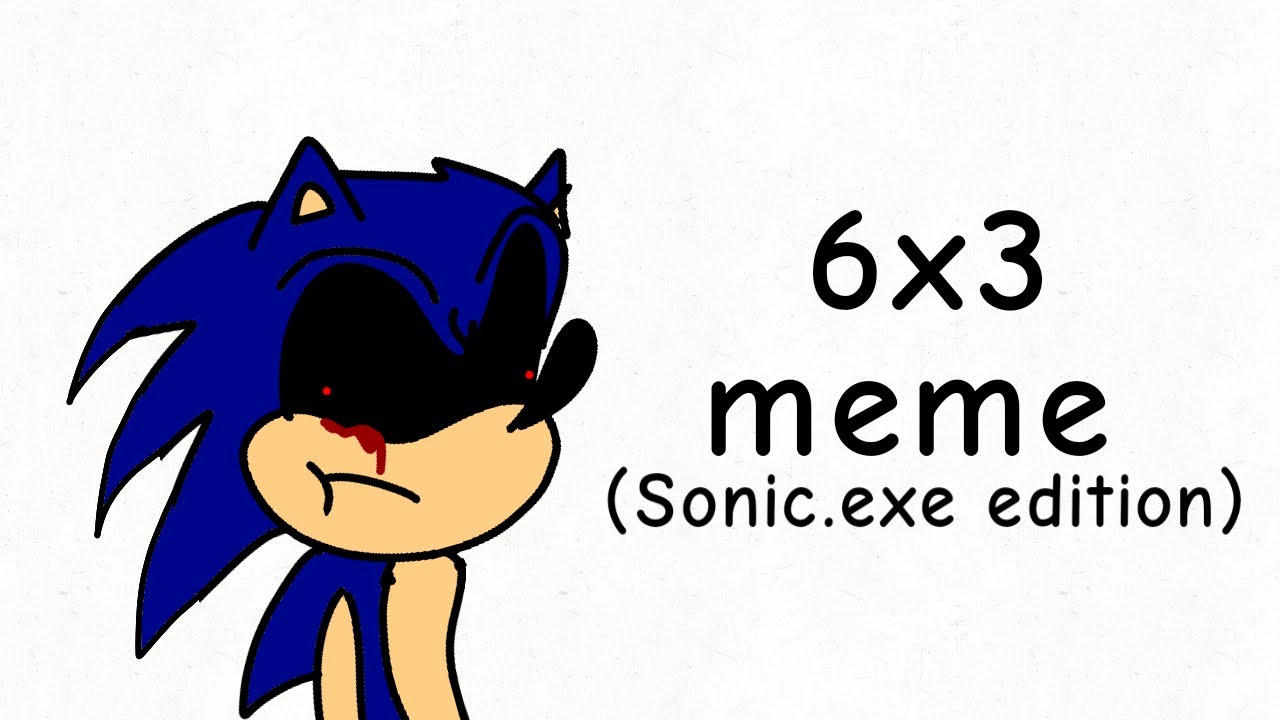 Sonic.exe 6x3 (sonic.exe meme) - YouTube
