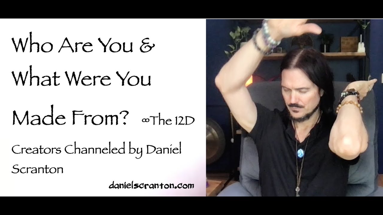 Who Are You & What Were You Made From? ∞The 12D Creators, Channeled by Daniel Scranton - YouTube