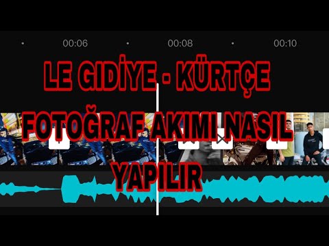 LE GİDİYE KÜRTÇE -  ŞARKISI İLE FOTOĞRAF AKIMI NASIL YAPILIR .