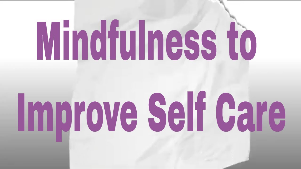 Ways to Use Mindfulness to Improve Self Care - YouTube