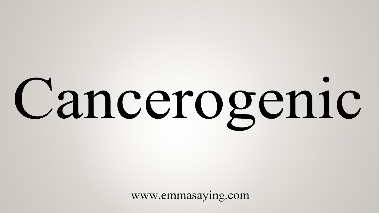 How To Say Cancerogenic - YouTube