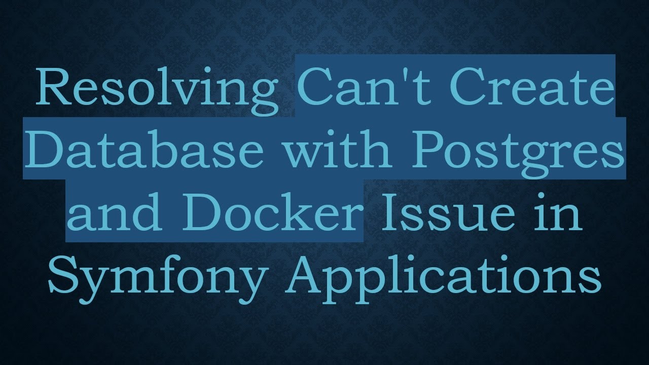 Resolving Cant Create Database With Postgres And Docker Issue In Symfony Applications Youtube