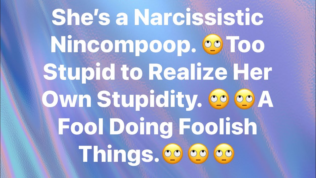 🌟She’s a Narcissistic Nincompoop. Too Stupid to Realize Her Own ...