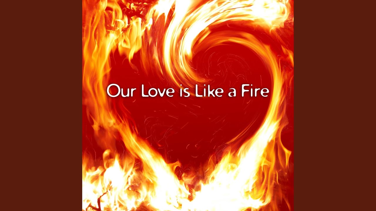 Our Love Is Like a Fire - YouTube